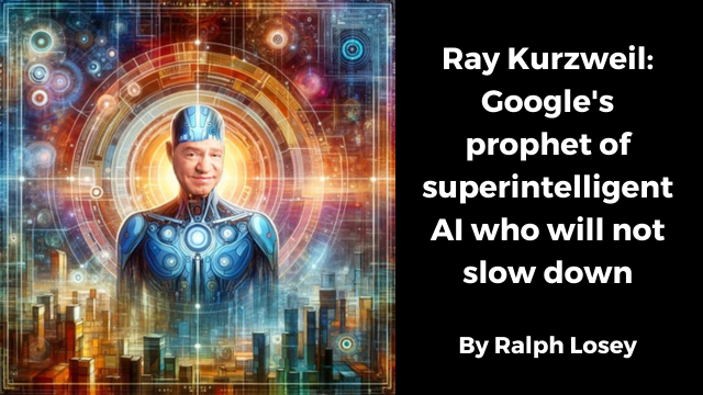 Ray Kurzweil: Google’s Prophet of Superintelligent AI Who Will Not Slow ...